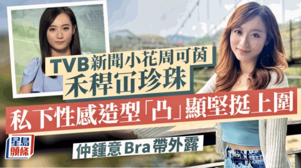 TVB新聞小花周可茵禾稈冚珍珠 私下性感造型「凸」顯堅挺上圍仲Bra帶外露 | 事事如意生活網站